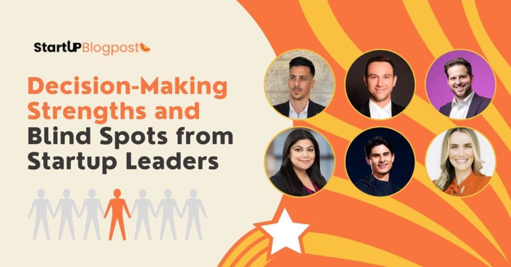 12 Decision-Making Strengths And Blind Spots From Startup Leaders - Startup Blogpost